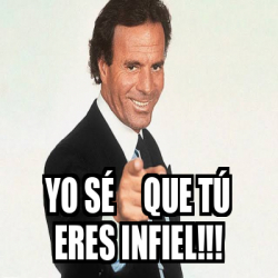 Meme Personalizado - Yo sé Que tú eres infiel!!! - 33463215