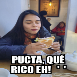 Meme Personalizado - Pucta, qué rico eh! ' ' - 33463348