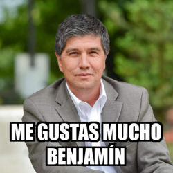 Meme Personalizado - Me gustas mucho benjamín - 33463429