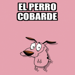 Meme Personalizado - El perro cobarde - 33463907