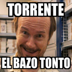 Meme Personalizado - Torrente El bazo tonto - 33464012