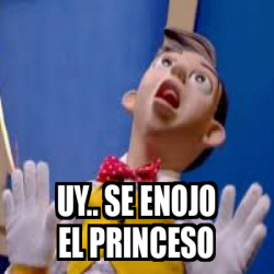 Meme Personalizado - Uy.. se enojo el princeso - 33464073