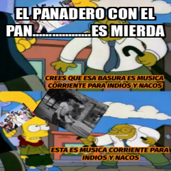 Meme Personalizado - EL PANADERO CON EL PAN..................ES MIERDA ...