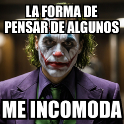 Meme Personalizado - La forma de pensar de algunos Me incomoda - 33464357