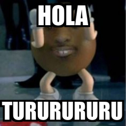 Meme Personalizado - hola tururururu - 33464767