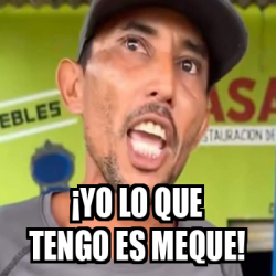 Meme Personalizado - ¡Yo lo que tengo es meque! - 33464819