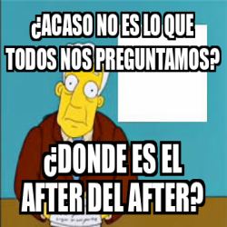 Meme Personalizado - ¿Acaso no es lo que todos nos preguntamos? ¿Donde ...