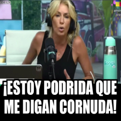 Meme Personalizado - ¡Estoy podrida que me digan cornuda! - 33465221