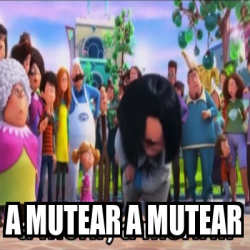 Meme Personalizado - a mutear a mutear - 33465574