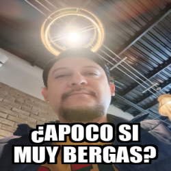 Meme Personalizado - ¿Apoco si muy bergas? - 33465838