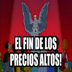 Meme Personalizado - El fin de los precios altos! - 33466694