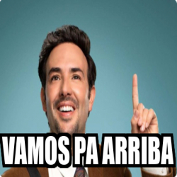 Meme Personalizado - VAMOS PA ARRIBA - 33466811