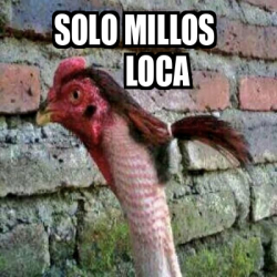 Meme Personalizado - Solo millos loca - 33466980
