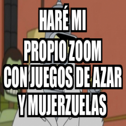 Meme Personalizado - Haré mi propio ZOOM con juegos de azar y ...