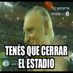 Meme Personalizado - Tenés que cerrar el estadio - 33467565