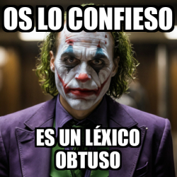 Meme Personalizado - Os lo confieso Es un léxico obtuso - 33467583