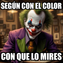 Meme Personalizado - Según con el color Con que lo mires - 33467834