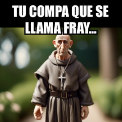 Meme Personalizado - Tu compa que se llama Fray... - 33468116