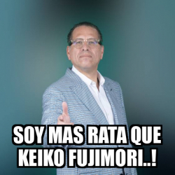 Meme Personalizado - SOY MAS RATA QUE KEIKO FUJIMORI..! - 33468469