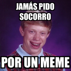 Meme Bad Luck Brian - Jamás pido socorro Por un meme - 33468836