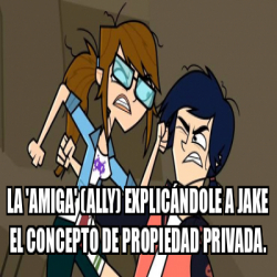 Meme Personalizado - La 'Amiga' (Ally) explicándole a Jake el concepto de propiedad privada ...