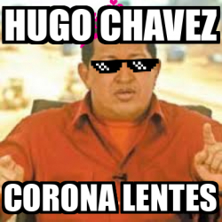 Meme Personalizado - hugo chavez corona lentes - 33469025