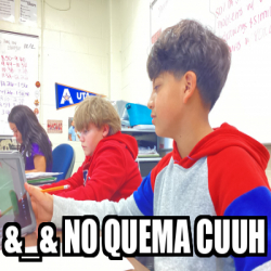 Meme Personalizado - &_& no quema cuuh - 33469271