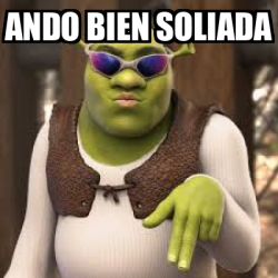 Meme Personalizado - Ando bien soliada - 33469283