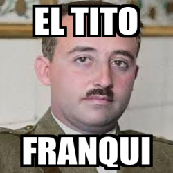 Meme Personalizado - El tito Franqui - 33470393