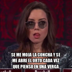 Meme Personalizado - Se me moja la concha y se me abre el orto cada vez ...