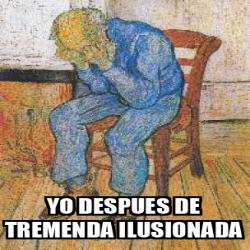 Meme Personalizado - yo despues de tremenda ilusionada - 33470995