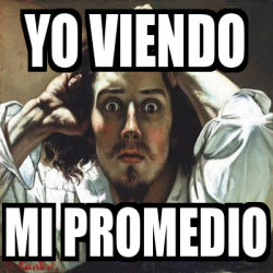 Meme Personalizado - Yo viendo mi promedio - 33471006