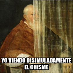 Meme Personalizado - Yo viendo disimuladamente el chisme - 33471031