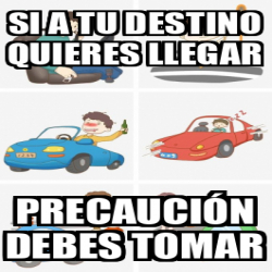 Meme Personalizado - Si a tu destino quieres llegar Precaución debes ...