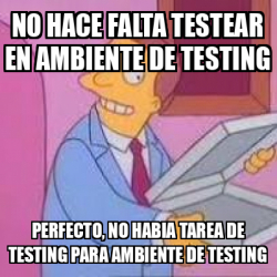 Meme Personalizado - No hace falta testear en ambiente de testing ...