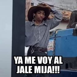 Meme Personalizado - Ya me voy al jale mija!!! - 33472330