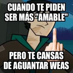 Meme Personalizado - Cuando te piden ser más "amable" Pero te cansas de ...