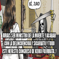 Meme Personalizado - JURAIS SER MINISTRO DE LA MUERTE Y ACABAR CON LA ...