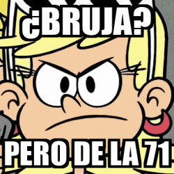 Meme Personalizado - ¿BRUJA? PERO DE LA 71 - 33473091