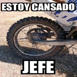 Meme Personalizado - Estoy cansado Jefe - 33473514