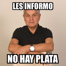 Meme Personalizado - Les informo NO HAY PLATA - 33473559