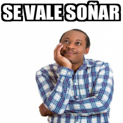 Meme Personalizado - Se vale soñar - 33473657