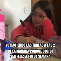 Meme Personalizado - Yo haciendo las tareas a las 2 de la mañana porque ...