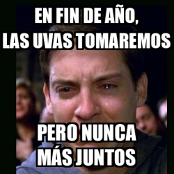 Meme crying peter parker - En fin de año, las uvas tomaremos Pero nunca ...