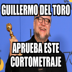 Meme Personalizado - Guillermo del Toro Aprueba este cortometraje ...