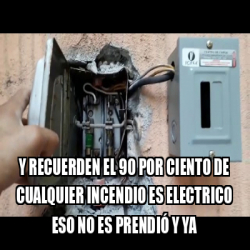 Meme Personalizado - Y RECUERDEN EL 90 POR CIENTO DE CUALQUIER INCENDIO ...
