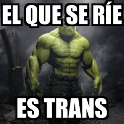 Meme Personalizado - El que se ríe Es trans - 33475336