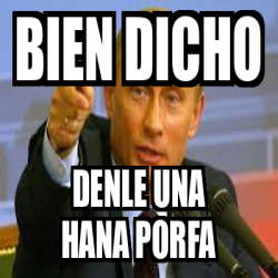Meme Personalizado - Bien dicho Denle una hana porfa - 33475555