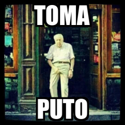 Meme Personalizado - Toma Puto - 33475700