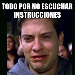 Meme crying peter parker - Todo por no escuchar instrucciones - 33475788